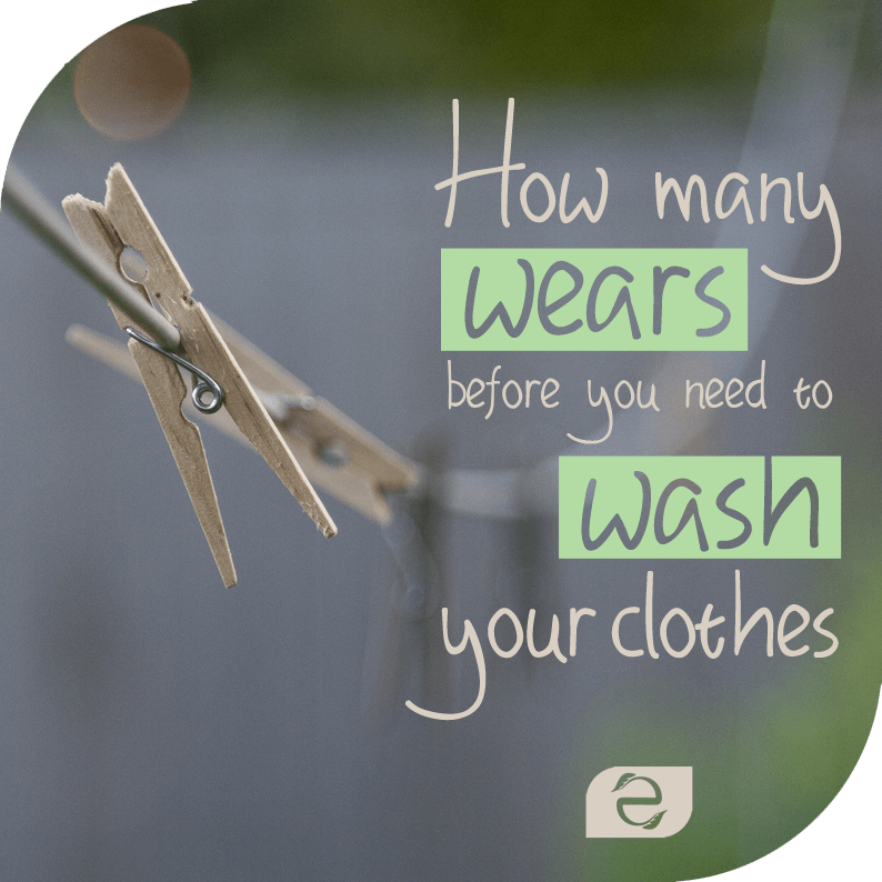 How many wears before you need to wash your clothes – ecogreenlove