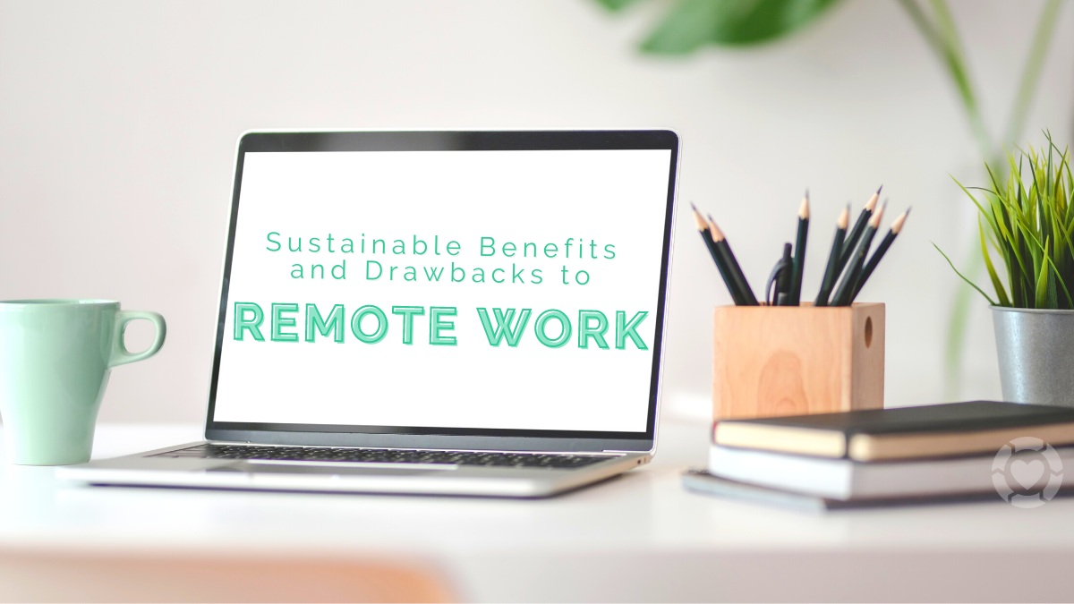 Sustainable Benefits and Drawbacks to Remote Work – ecogreenlove