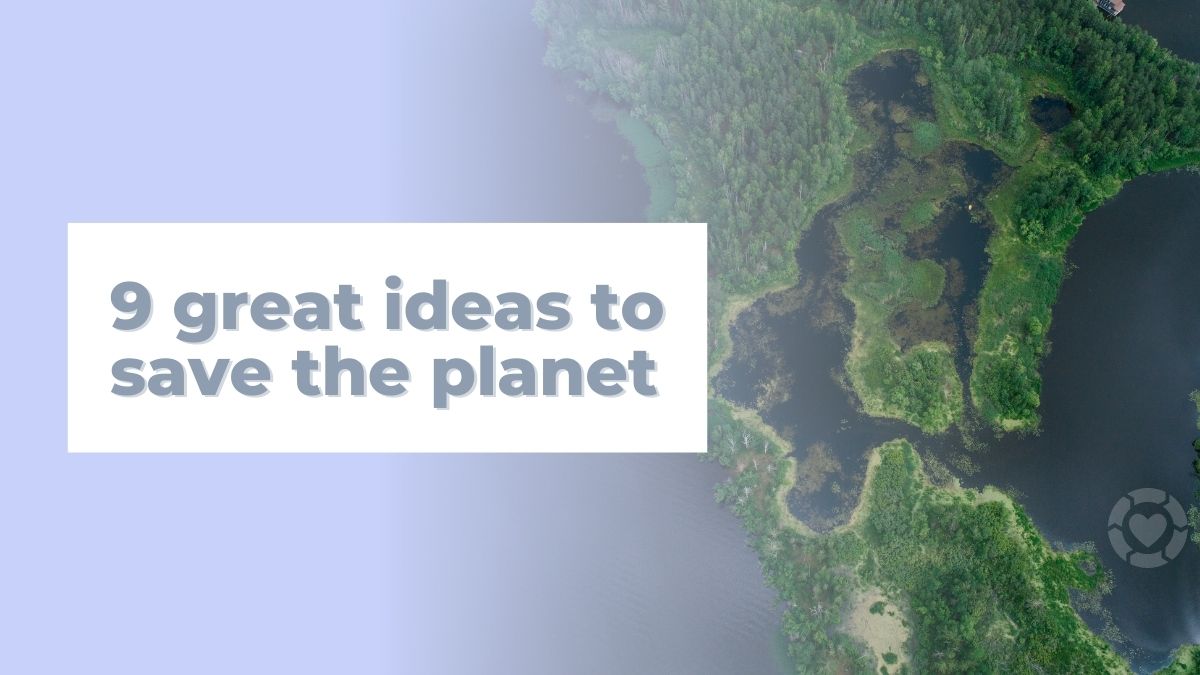 9 great ideas to save the planet – ecogreenlove