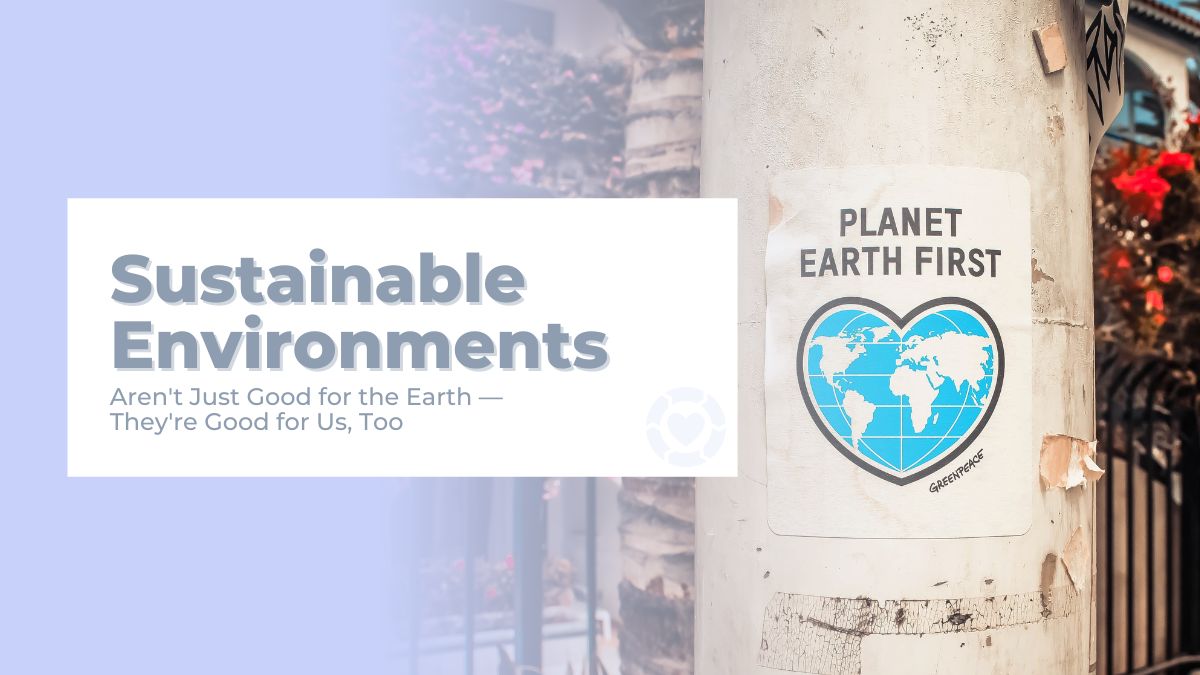 Sustainable Environments Aren’t Just Good for the Earth — They’re Good ...